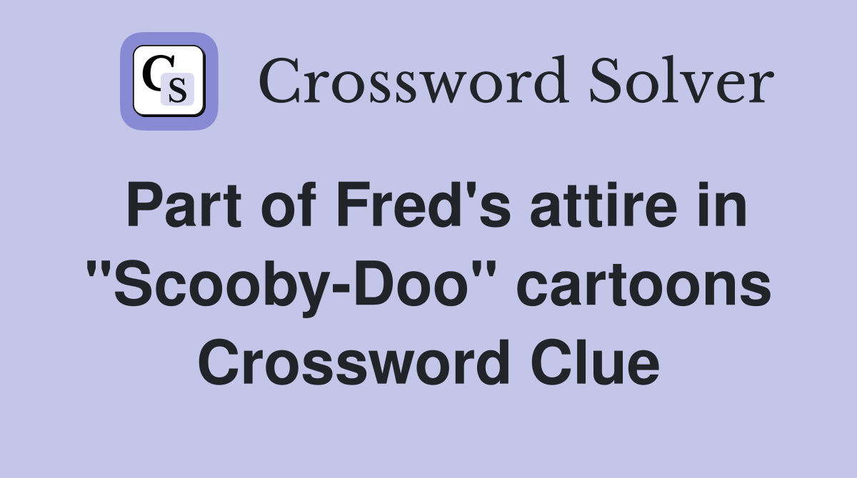 Part of Fred's attire in "Scooby-Doo" cartoons - Crossword Clue Answers - Crossword Solver